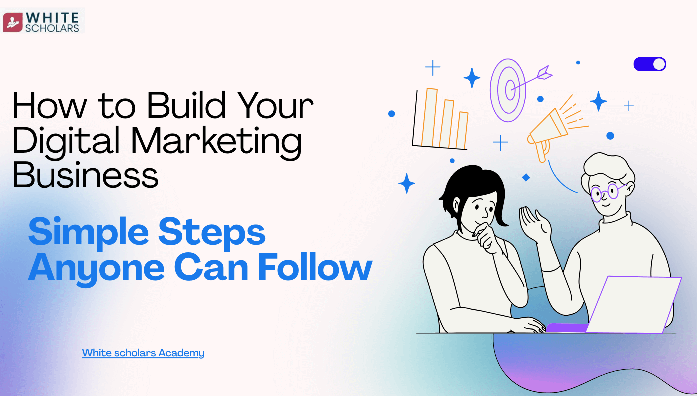 How to Build Your Digital Marketing Business Step by Step - WhiteScholars